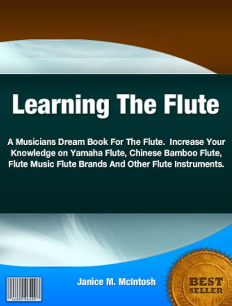 Learning The Flute-A Musicians Dream Book For The Flute. Increase Your ...