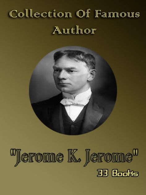Collection Of Famous Author "Jerome K. Jerome" by Jerome K. Jerome ...