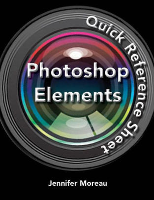 Photoshop Elements Quick Reference Cheat Sheet by Jennifer Moreau ...