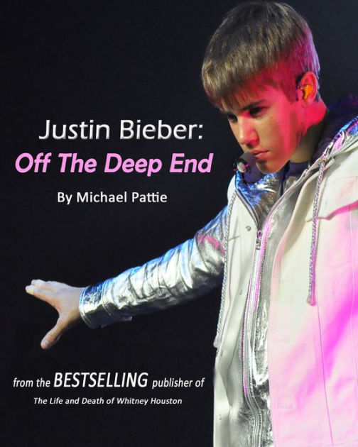 Justin Bieber: Off The Deep End by Michael Pattie | eBook | Barnes & Noble®