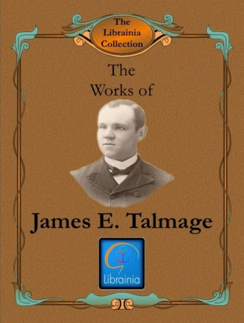 Works of James E. Talmage by James E. Talmage | eBook | Barnes & Noble®