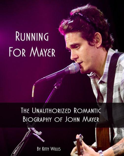 Running for Mayer: The Unauthorized Romantic Biography of John Mayer by ...