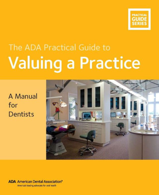 The ADA Practical Guide to Valuing a Practice: A Manual for Dentists by ...