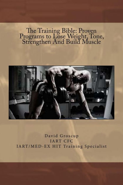The Training Bible: Proven Programs to Lose Weight Tone, Strengthen And ...