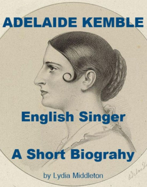 Adelaide Kemble, English Singer - A Short Biography by Lydia Middleton ...
