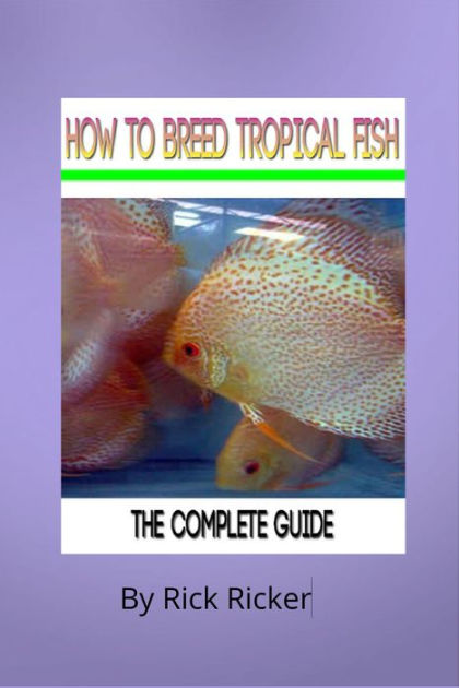 How To Breed Tropical Fish by Rick Ricker | eBook | Barnes & Noble®