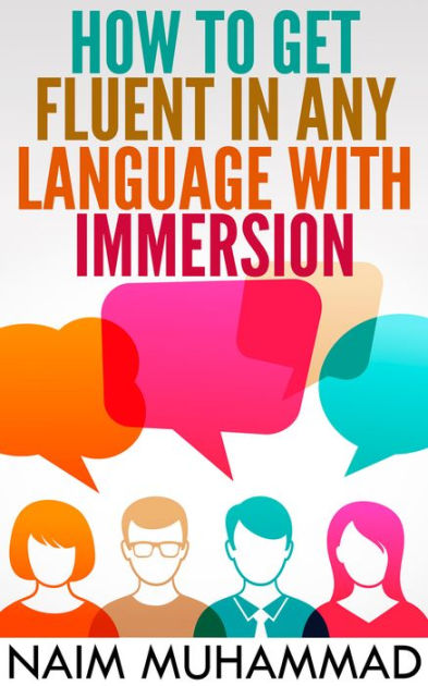How To Get Fluent In Any Language With Immersion by Naim Muhammad ...
