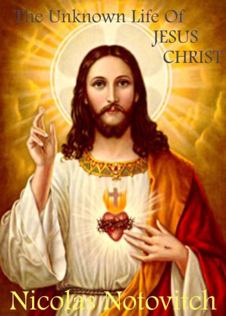 The Unknown Life of Jesus Christ by Nicolas Notovitch by NICOLAS ...