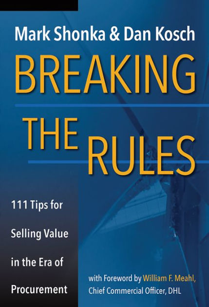 Breaking The Rules: 111 Tips for Selling Value in the Era of ...
