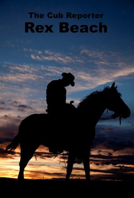 The Cub Reporter by Rex Beach | eBook | Barnes & Noble®