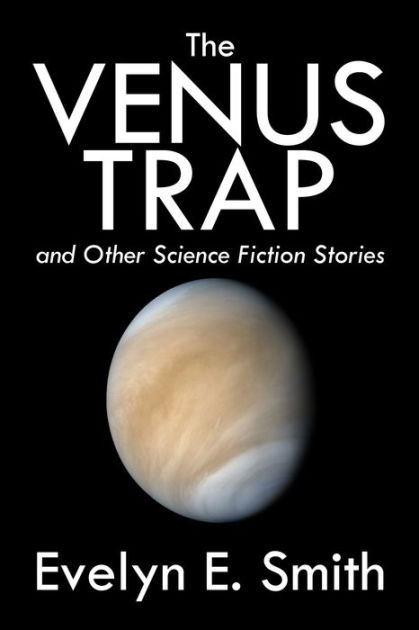 The Venus Trap and Other Science Fiction Stories by Evelyn E. Smith ...