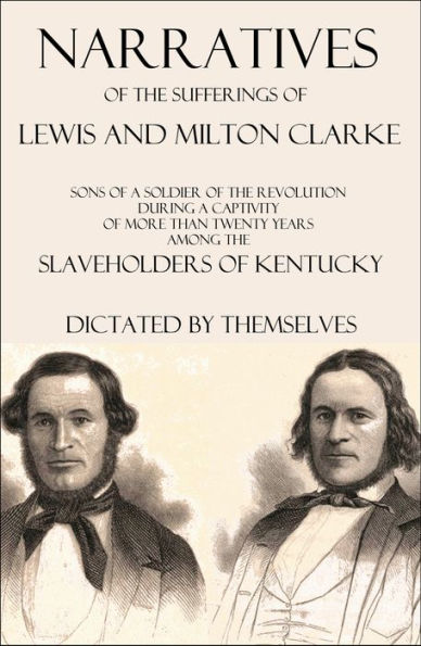 Narratives of the Sufferings of Lewis and Milton Clarke: Sons of a Soldier of the Revolution by ...