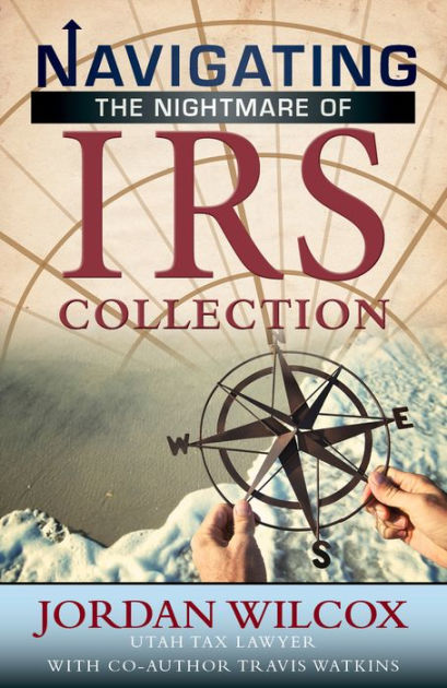 Navigating the Nightmare of IRS Collection by Jordan Wilcox | eBook ...