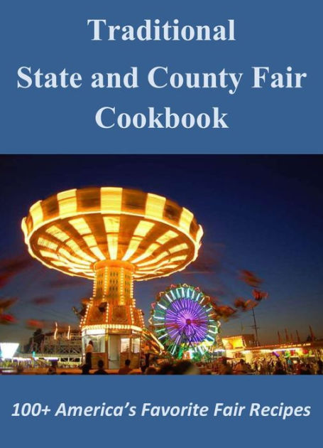 Traditional State and County Fair Cookbook: 100+ America's Favorite ...