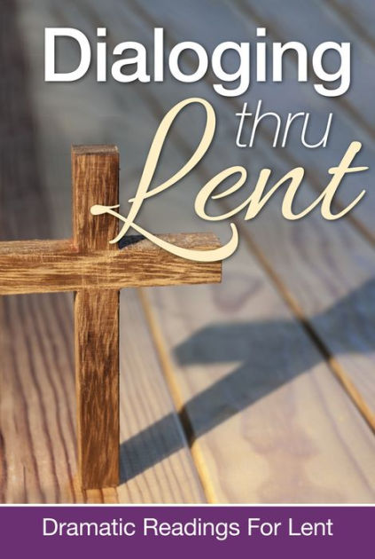Dialoging Thru Lent:Dramatic Readings for Lent by Arden Mead, Elaine ...