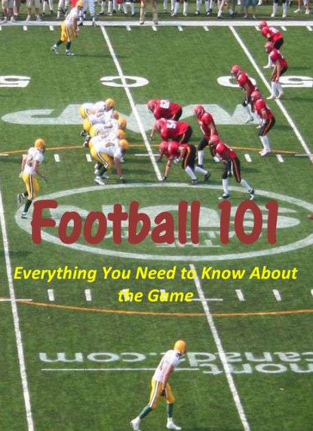 Football 101: Everything You Need to Know About the Game by Jason Bynum ...