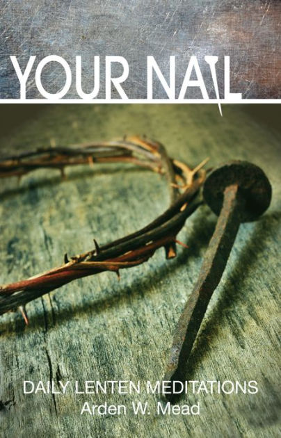 Your Nail: Daily Lenten Meditations by Arden Mead | eBook | Barnes & Noble®