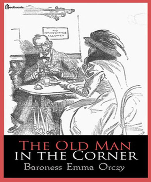 The Old Man in the Corner by Baroness Emma Orczy | eBook | Barnes & Noble®