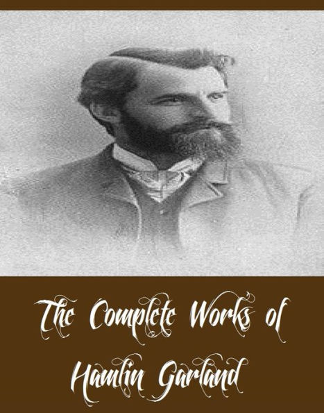 The Complete Works of Hamlin Garland (24 Complete Works of Hamlin ...