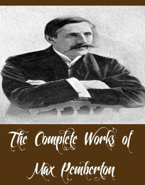 The Complete Works of Max Pemberton (13 Complete Works of Max Pemberton ...