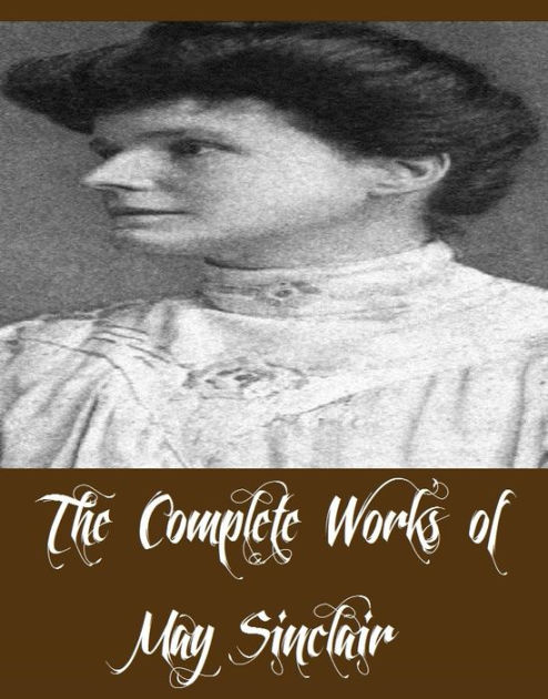 The Complete Works of May Sinclair (22 Complete Works of May Sinclair ...