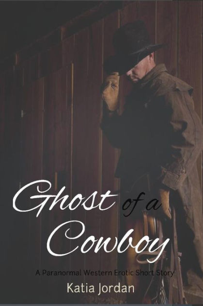 Ghost of a Cowboy: A Paranormal Western Erotic Short Story by Katia ...