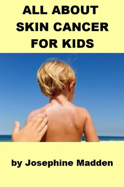 All about Skin Cancer for Kids by Josephine Madden | eBook | Barnes ...