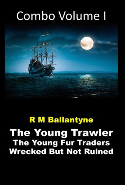 R M Ballantyne Combo Volume I (The Young Trawler, The Young Fur Traders, Wrecked but Not Ruined ...