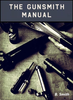The Gunsmith Manual by B. Smith | NOOK Book (eBook) | Barnes & Noble®