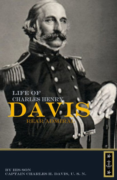 Life of Charles Henry Davis: Rear Admiral by Captain Charles H. Davis ...