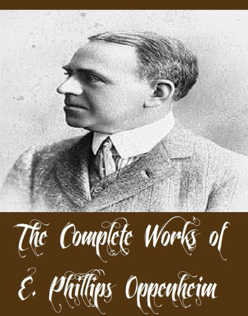 The Complete Works of E. Phillips Oppenheim (53 Complete Works of E ...