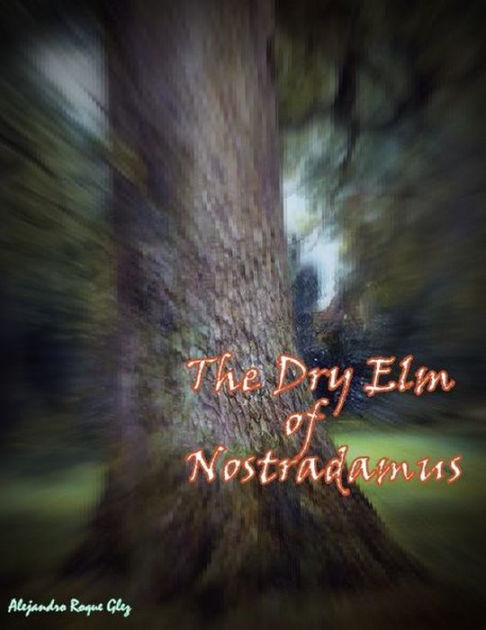 The Dry Elm of Nostradamus. by Alejandro Roque Glez | eBook | Barnes ...