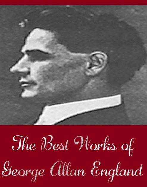 The Best Works of George Allan England (Science Fiction Collection ...