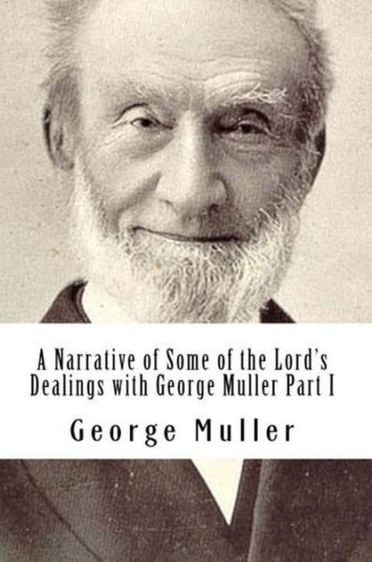 A Narrative of Some of the Lord's Dealings With George Muller Part I by ...