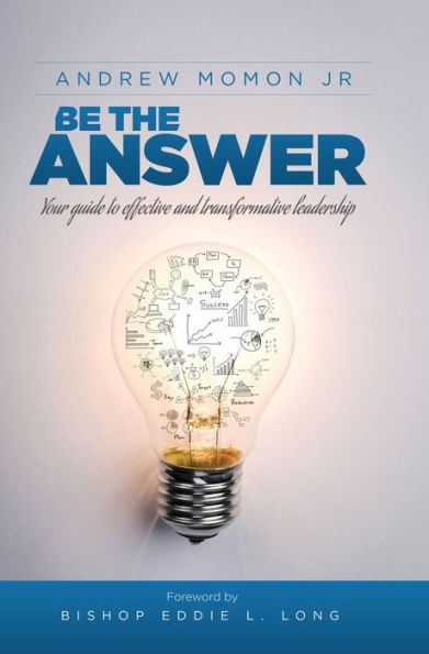 Be the Answer: Your Guide to Effective and Transformative Leadership by ...