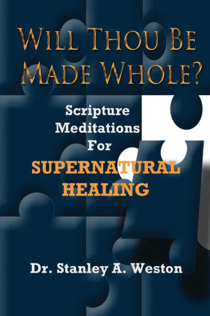 Will Thou Be Made Whole? Scripture Meditations For Supernatural Healing ...