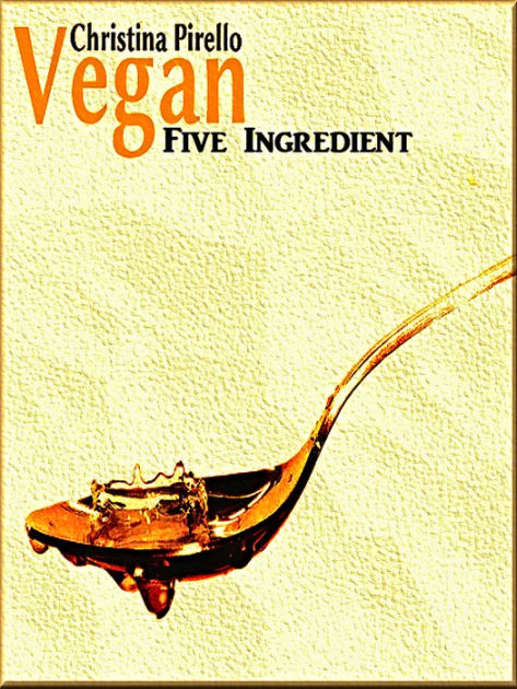 Vegan Five Ingredient or Less by Christina Pirello | eBook | Barnes ...
