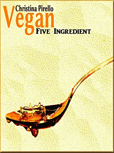 Vegan Five Ingredient or Less by Christina Pirello | eBook | Barnes ...