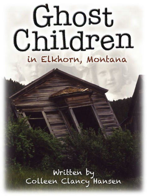 Ghost Children in Elkhorn, Montana by Colleen Clancy Hansen | eBook ...