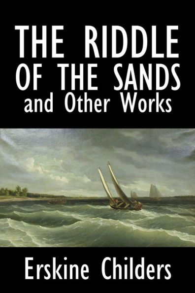 The Riddle of the Sands and Other Works by Erskine Childers by Erskine ...