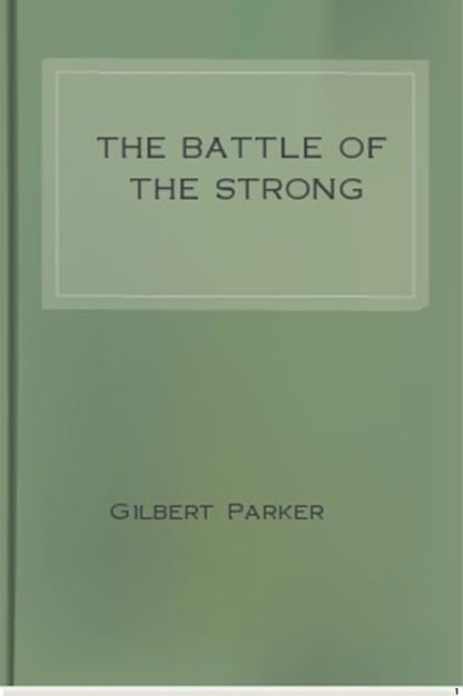 The Battle of the Strong by Gilbert Parker | eBook | Barnes & Noble®