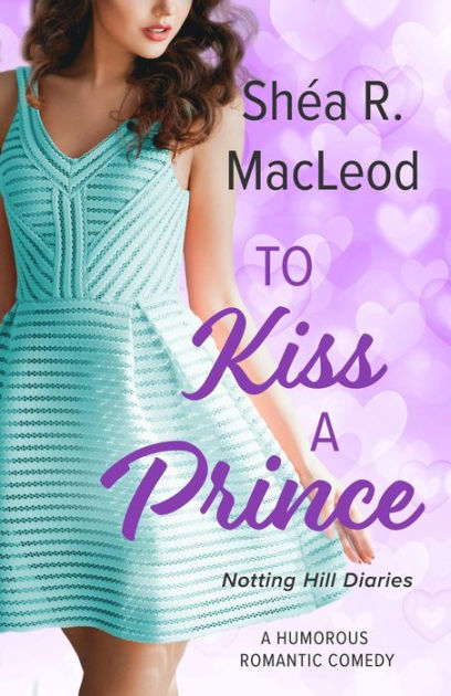 To Kiss A Prince (Notting Hill Diaries, #2) by Shéa R. MacLeod | eBook ...