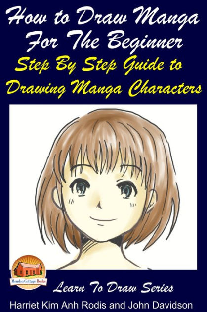 How to Draw Manga For the Beginner: Step By Step Guide to Drawing Manga ...