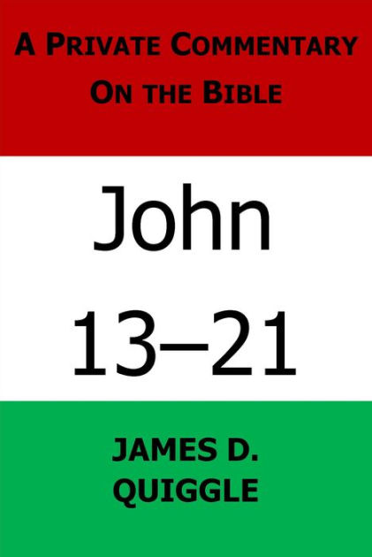A Private Commentary on the Bible: John 13-21 by James D. Quiggle ...
