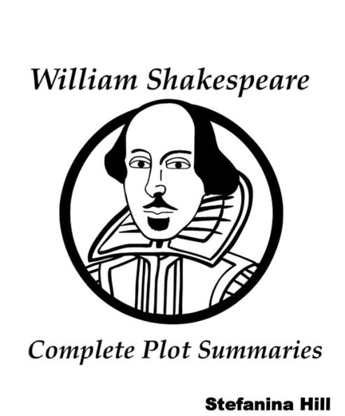 William Shakespeare - Complete Plot Summaries by Stefanina Hill | eBook ...