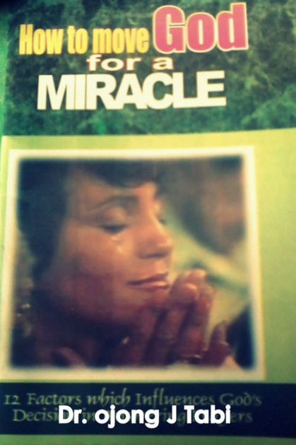How to Move God for a Miracle by Dr. Ojong J. Tabi | eBook | Barnes ...