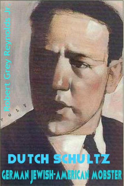 Dutch Schultz German Jewish-American Mobster by Robert Grey Reynolds Jr ...