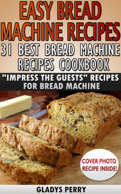 Easy Bread Machine Recipes: 31 Best Bread Machine Recipes Cookbook ...