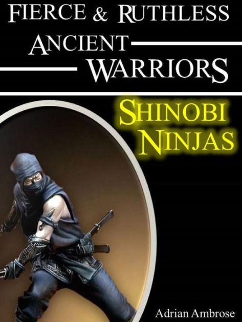 Fierce and Ruthless Ancient Warriors: Shinobi Warriors by Adrian ...
