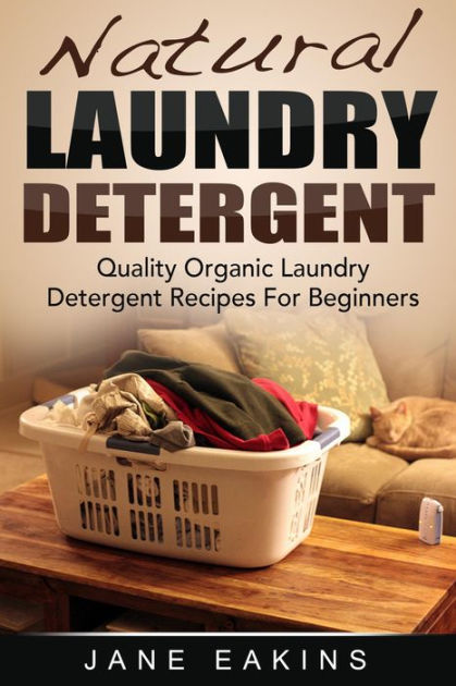 Natural Laundry Detergent: Quality Organic Laundry Detergent Recipes ...